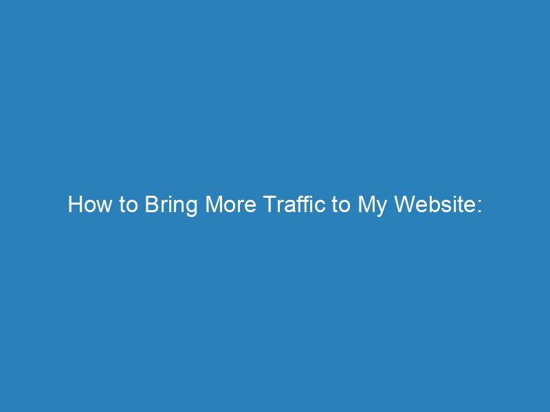 #1 How To Bring More Traffic To My Website: Effective Strategies And Proven Techniques - Free ...