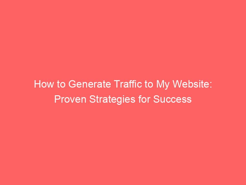 How To Generate Traffic To My Website: Proven Strategies For Success - Froggy Ads