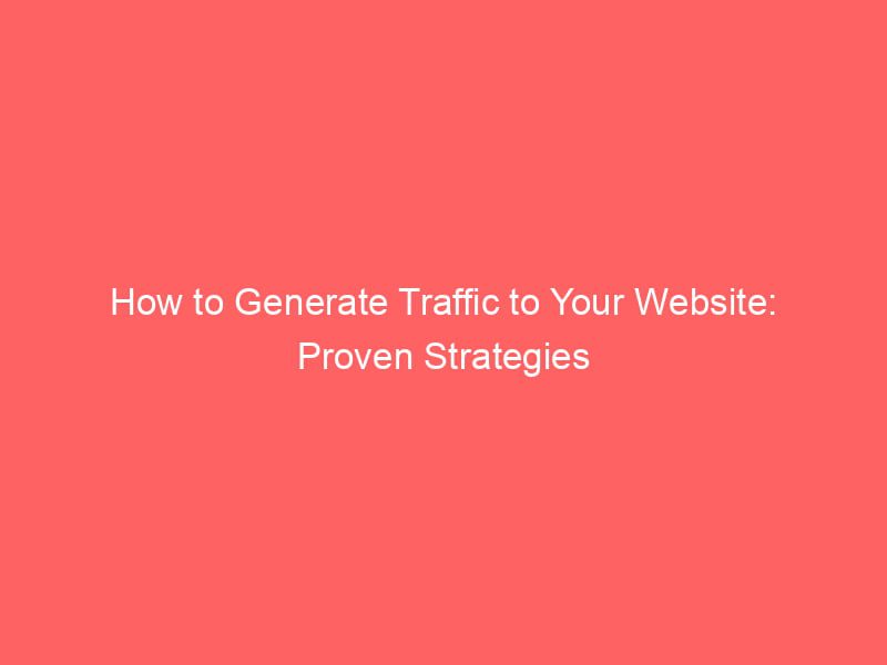 How To Generate Traffic To Your Website: Proven Strategies - FroggyAds.com