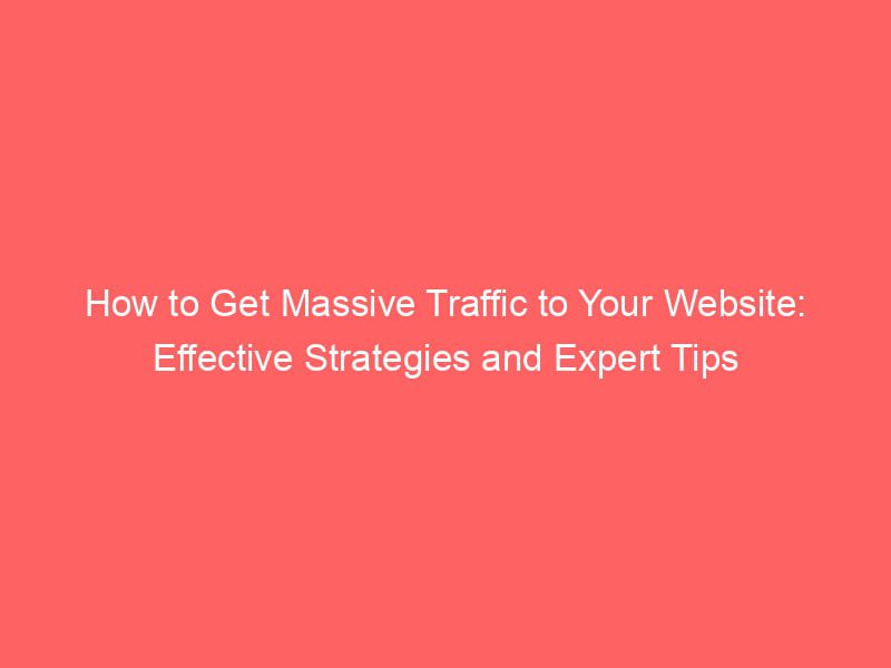 #1 How To Get Massive Traffic To Your Website: Effective Strategies And Expert Tips - Free Tips ...