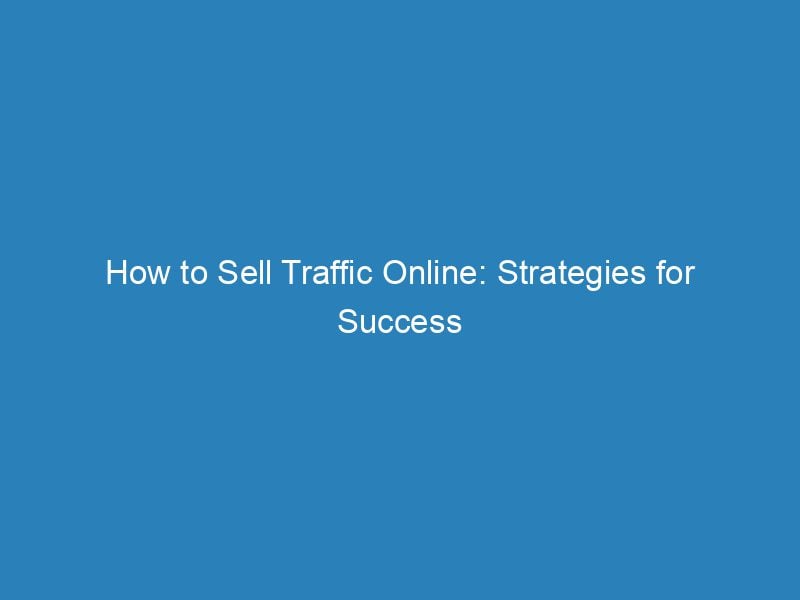 #1 How To Sell Traffic Online: Strategies For Success - Free Tips ...