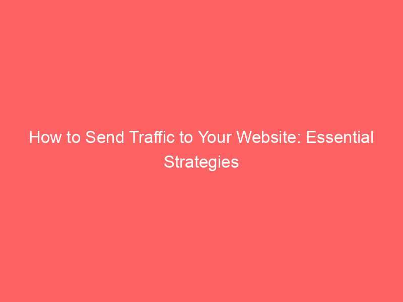 How To Send Traffic To Your Website: Essential Strategies - Froggy Ads