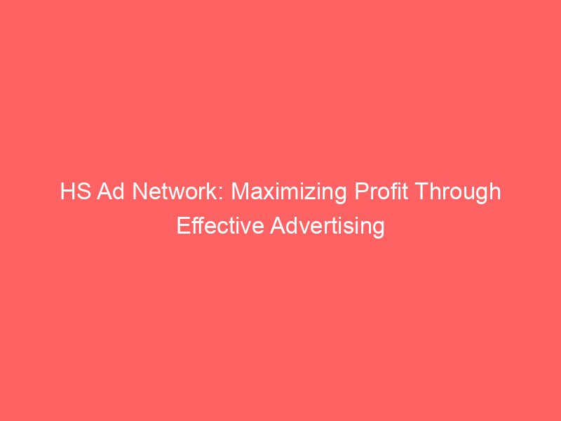 #1 HS Ad Network: Maximizing Profit Through Effective Advertising ...