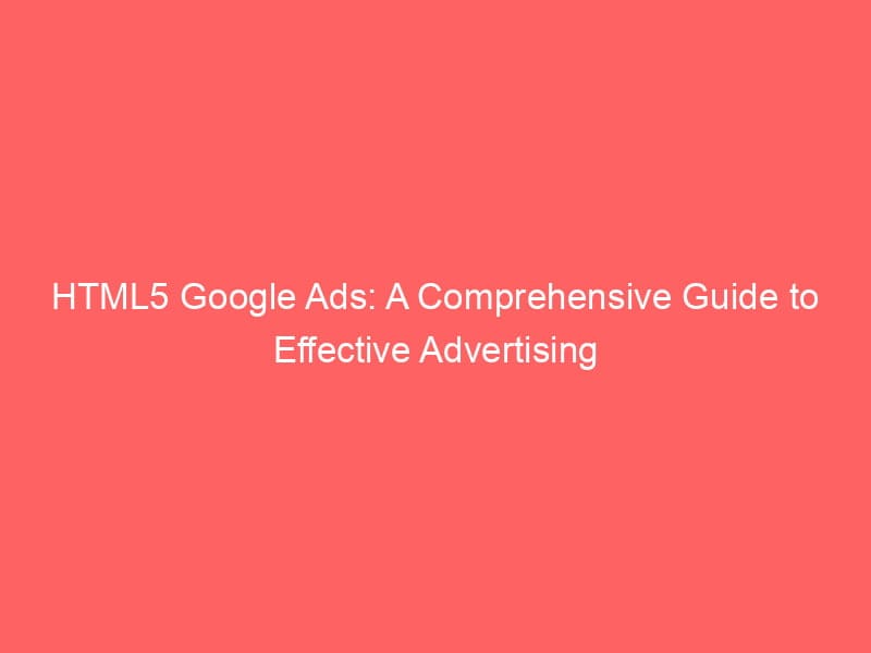 #1 HTML5 Google Ads: A Comprehensive Guide To Effective Advertising ...