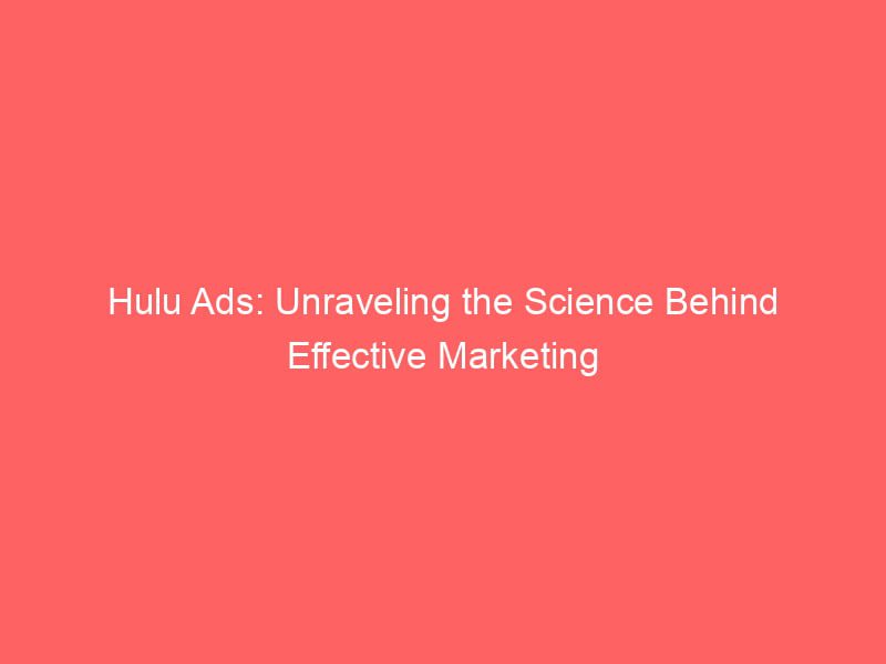 Best Hulu Ads: Unraveling the Science Behind Effective