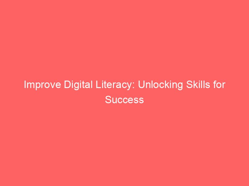 #1 Improve Digital Literacy: Unlocking Skills For Success - Free Tips & Proven Tricks