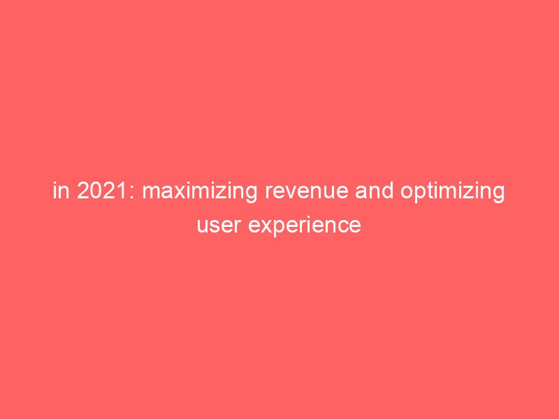 #1 In 2021: Maximizing Revenue And Optimizing User Experience - Free ...