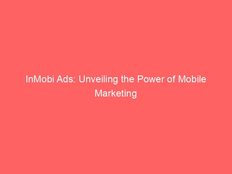 Best InMobi Ads: Unveiling the Power of Mobile