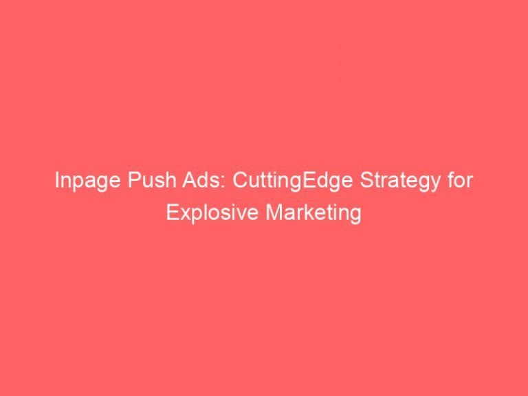 Best Inpage Push Ads: CuttingEdge Strategy for Explosive
