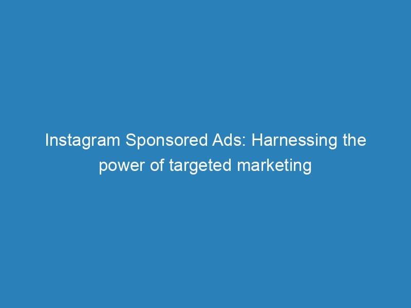 #1 Instagram Sponsored Ads: Harnessing The Power Of Targeted Marketing ...