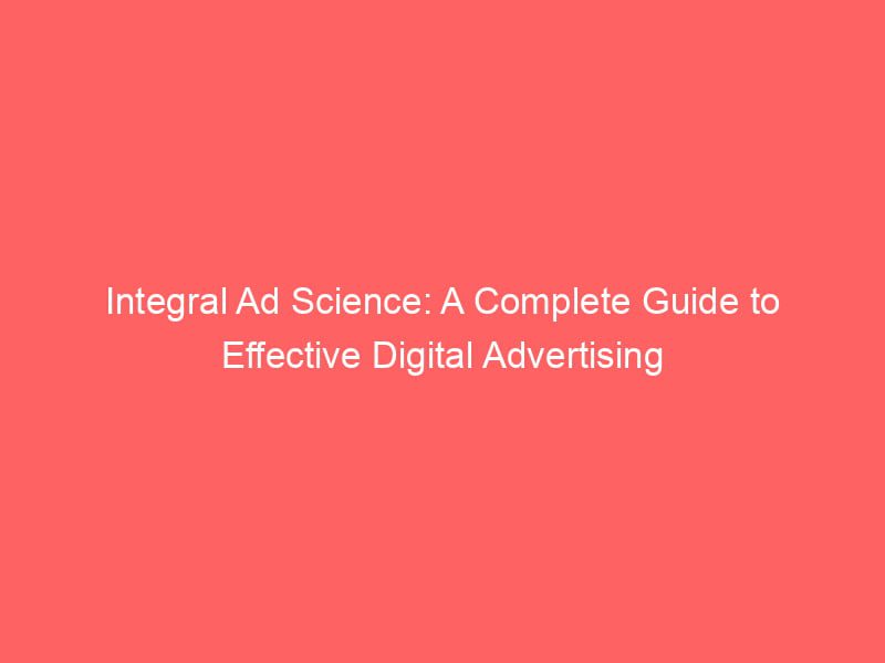 Integral Ad Science: A Complete Guide To Effective Digital Advertising ...