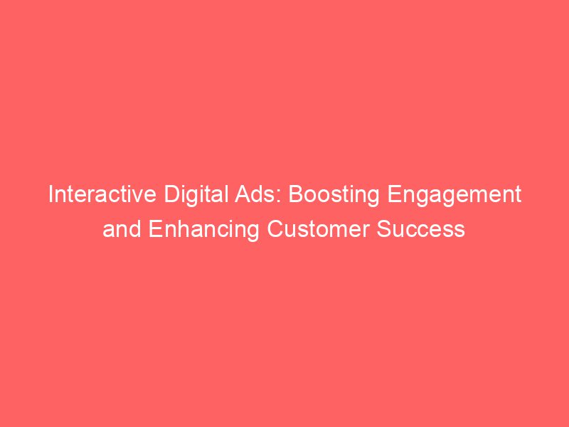 Best Interactive Digital Ads: Boosting Engagement and