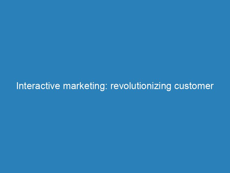 #1 Interactive Marketing: Revolutionizing Customer Engagement In The ...