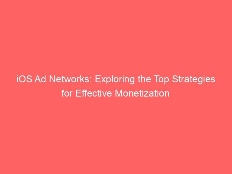Best iOS Ad Networks: Exploring the Top Strategies for