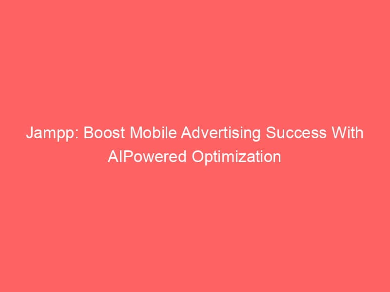 Best Jampp: Boost Mobile Advertising Success With
