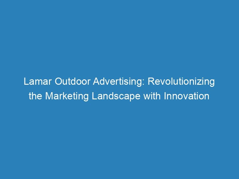 Best Lamar Outdoor Advertising: Revolutionizing the