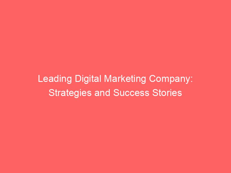Best Leading Digital Marketing Company: Strategies and