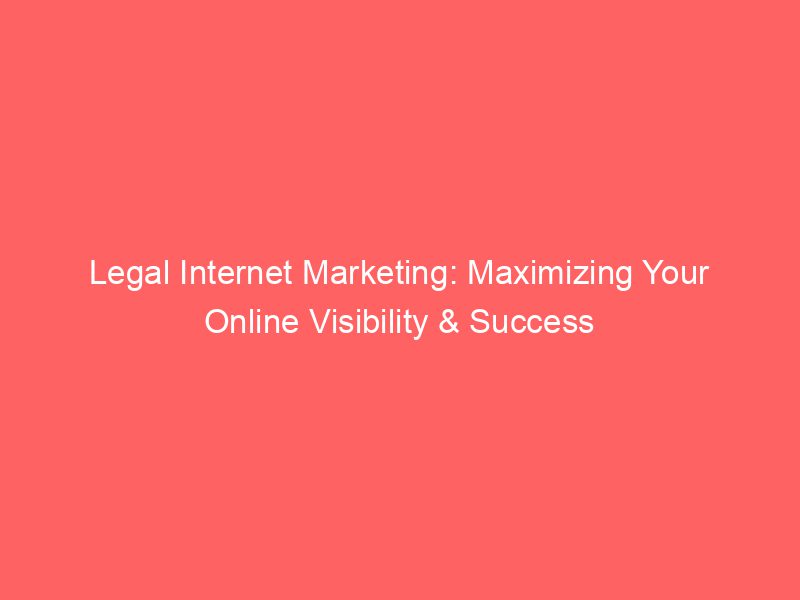 #1 Legal Internet Marketing: Maximizing Your Online Visibility ...