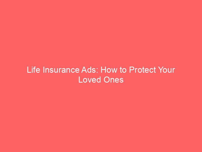 #1 Life Insurance Ads: How To Protect Your Loved Ones - Free Tips ...