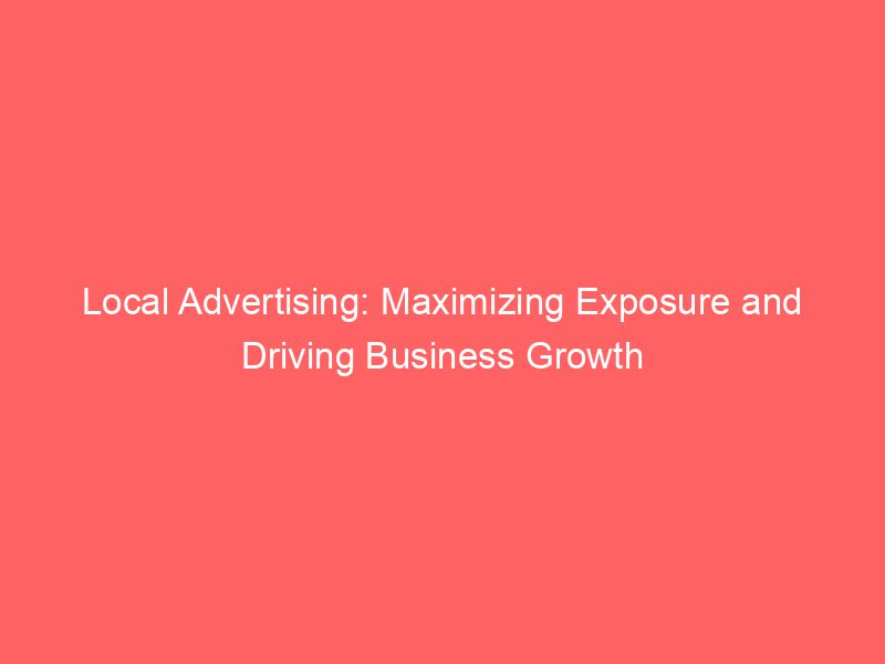 Best Local Advertising: Maximizing Exposure and Driving