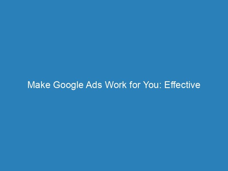#1 Make Google Ads Work For You: Effective Strategies And Tips - Free ...