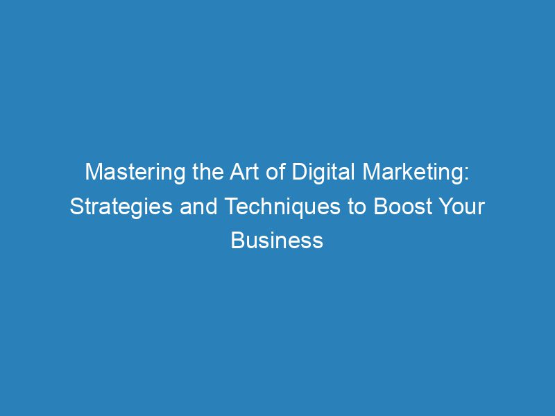 #1 Mastering The Art Of Digital Marketing: Strategies And Techniques To Boost Your Business ...
