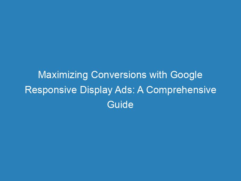 Maximizing Conversions With Google Responsive Display Ads: A Comprehensive Guide - Froggy Ads