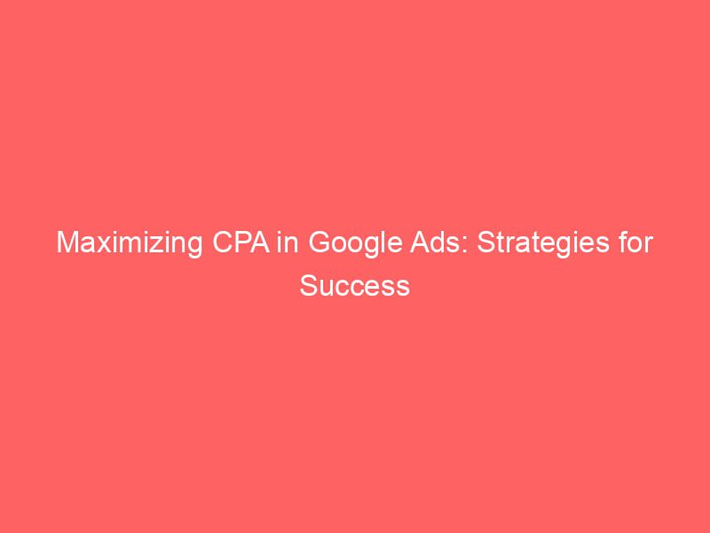 Maximizing CPA In Google Ads: Strategies For Success - Froggy Ads