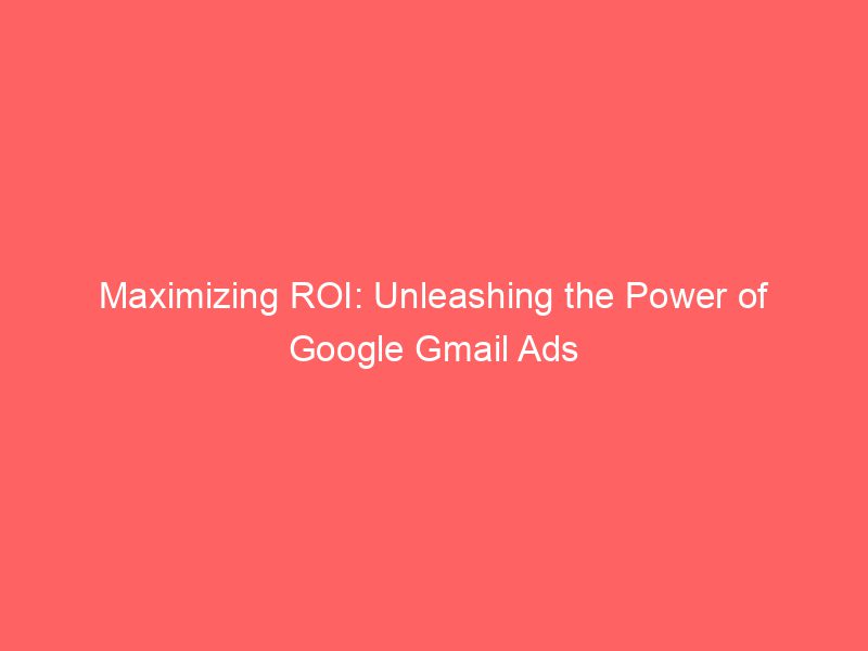 Maximizing ROI: Unleashing The Power Of Google Gmail Ads - FroggyAds.com