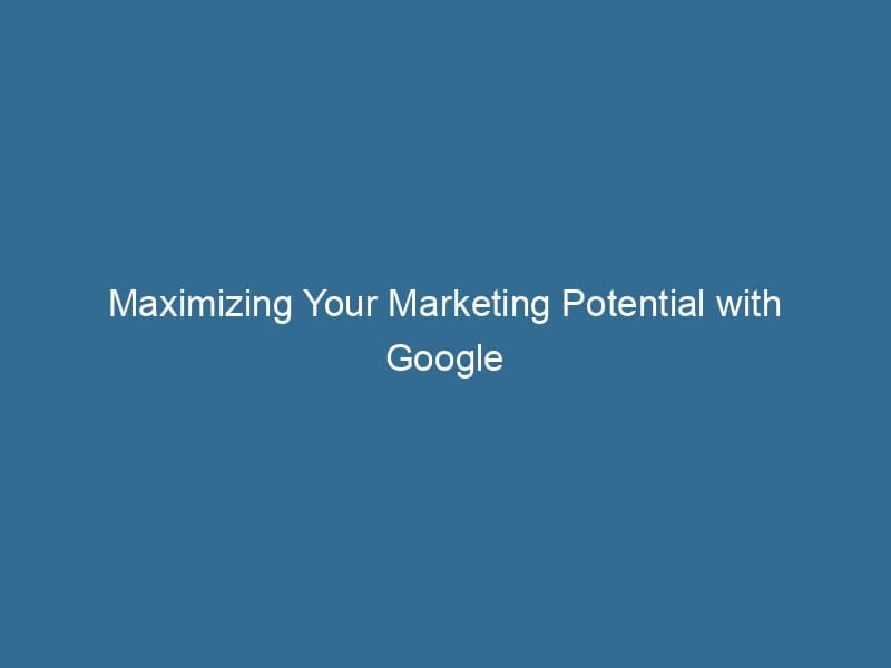 Best Maximizing Your Marketing Potential with Google Ads