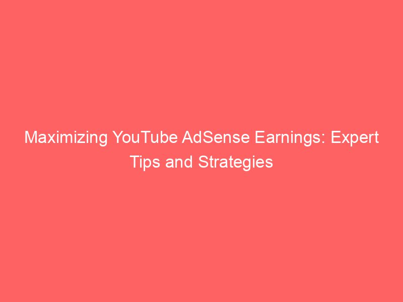 Best Maximizing YouTube AdSense Earnings: Expert Tips and