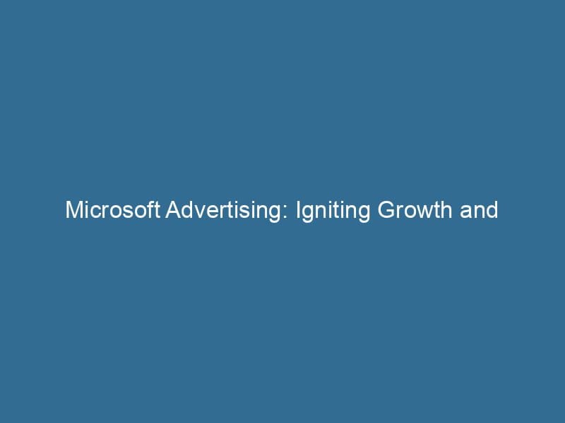 #1 Microsoft Advertising: Igniting Growth And Driving Success Online ...