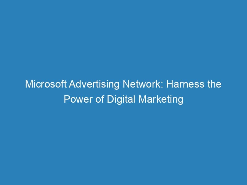 Best Microsoft Advertising Network: Harness the Power of