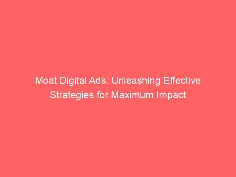 #1 Moat Digital Ads: Unleashing Effective Strategies For Maximum Impact ...