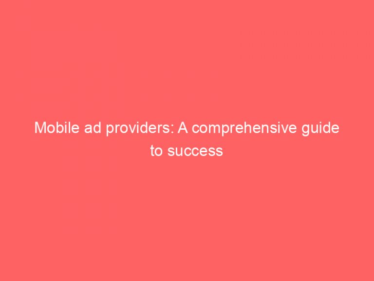 Mobile Ad Providers: A Comprehensive Guide To Success - Froggy Ads