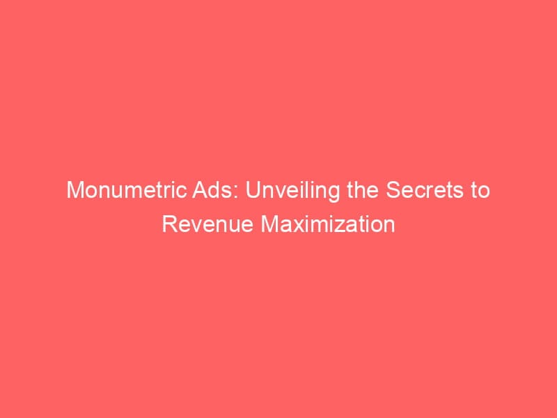 Best Monumetric Ads: Unveiling the Secrets to Revenue