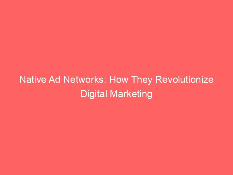 Best Native Ad Networks: How They Revolutionize Digital Marketing ...
