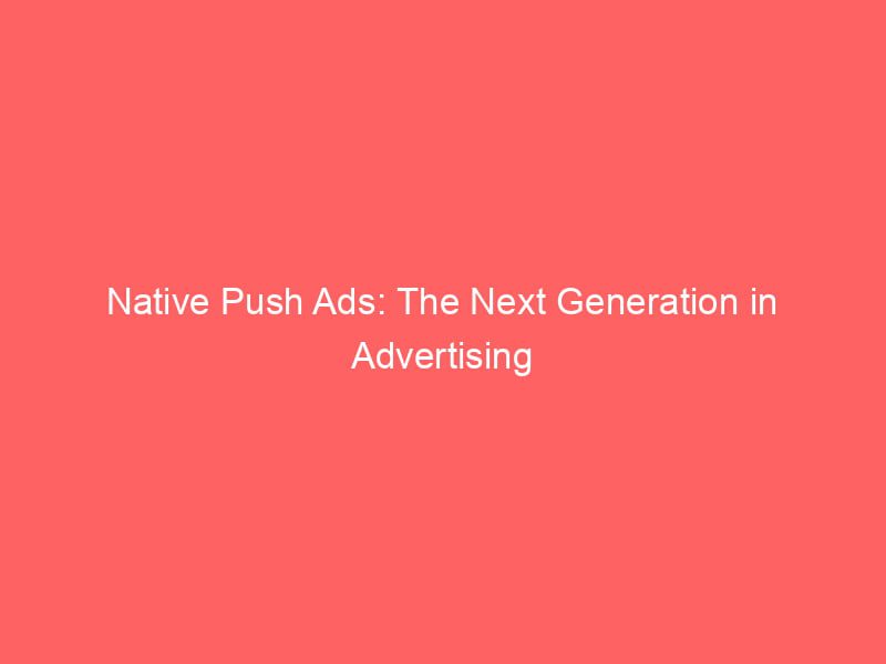 Native Push Ads: The Next Generation In Advertising - Froggy Ads