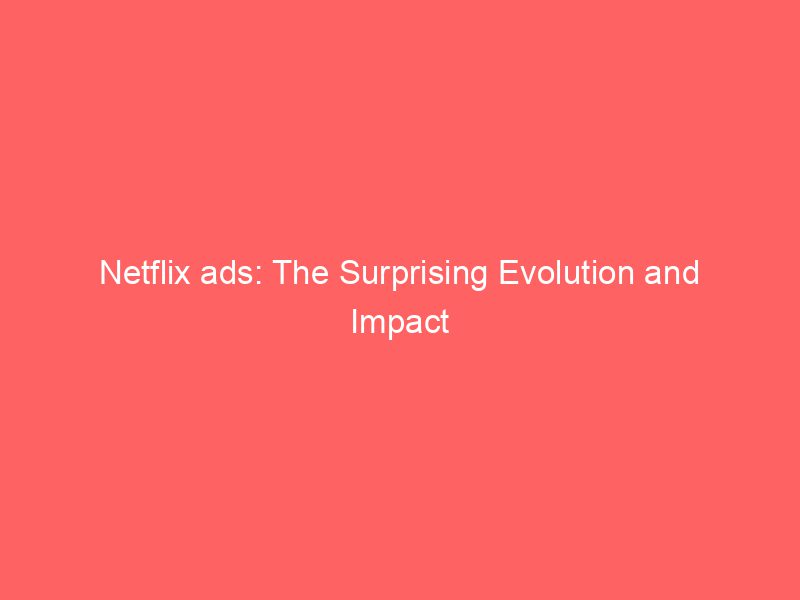 Best Netflix ads: The Surprising Evolution and Impact - [2026] Froggy Ads