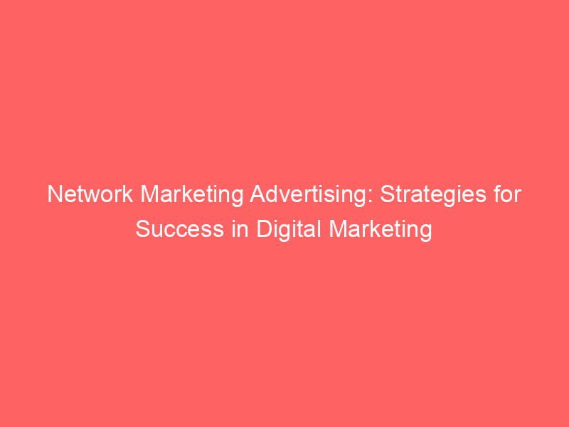 Network Marketing Advertising: Strategies For Success In Digital ...