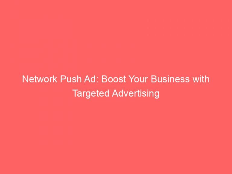 #1 Network Push Ad: Boost Your Business With Targeted Advertising ...