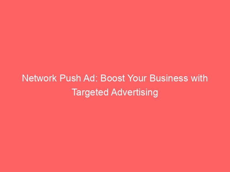 #1 Network Push Ad: Boost Your Business With Targeted Advertising ...