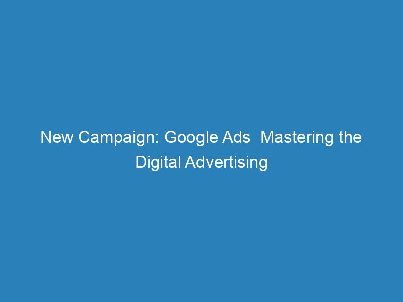 Best New Campaign: Google Ads Mastering the Digital