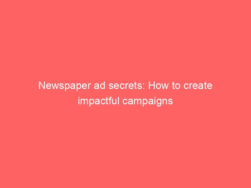 Best Newspaper ad secrets: How to create impactful