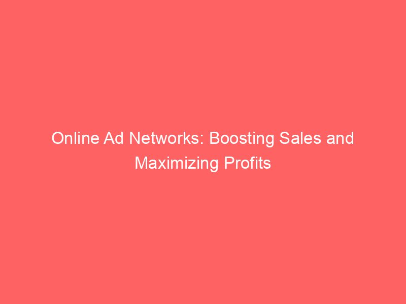 Best Online Ad Networks: Boosting Sales and Maximizing