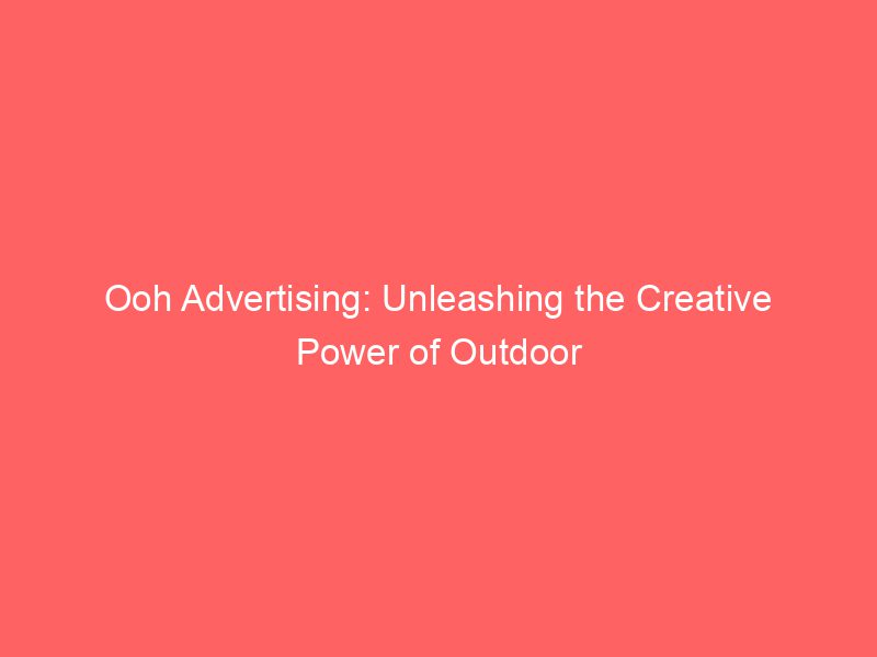 #1 Ooh Advertising: Unleashing The Creative Power Of Outdoor - Free ...