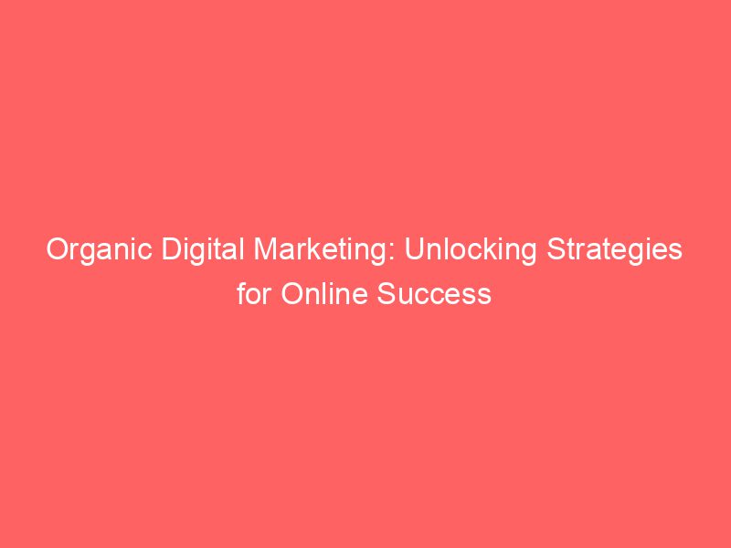 Organic Digital Marketing: Unlocking Strategies For Online Success - FroggyAds