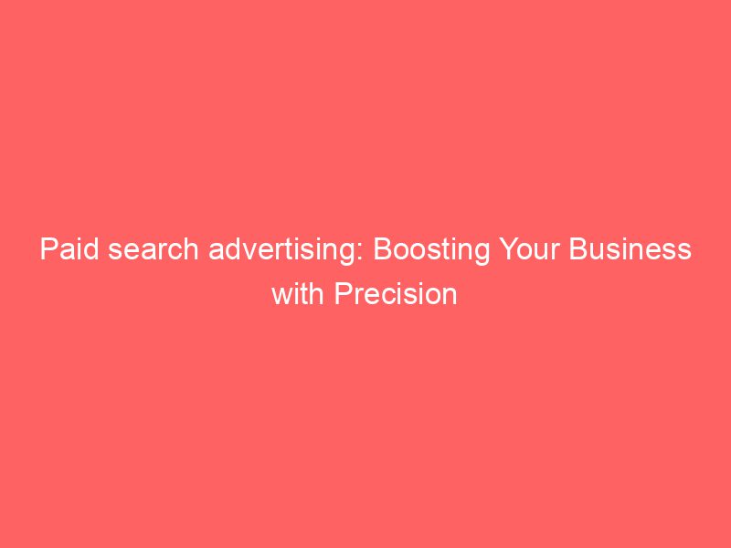 #1 Paid Search Advertising: Boosting Your Business With Precision ...