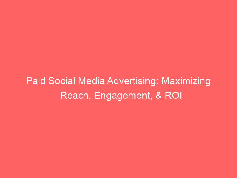Paid Social Media Advertising: Maximizing Reach, Engagement, & ROI - Froggy Ads