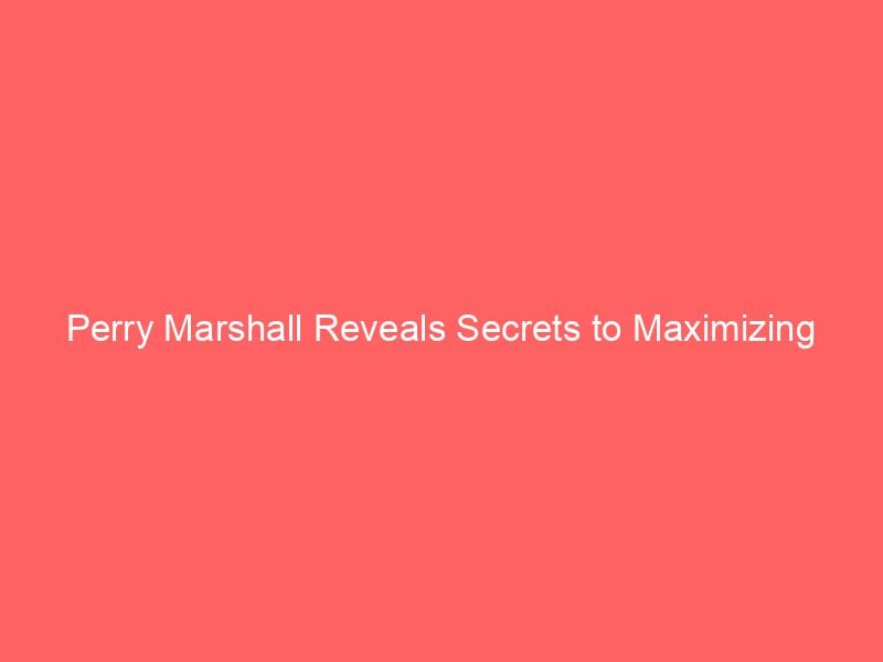 #1 Perry Marshall Reveals Secrets To Maximizing Google Ads - Free Tips ...